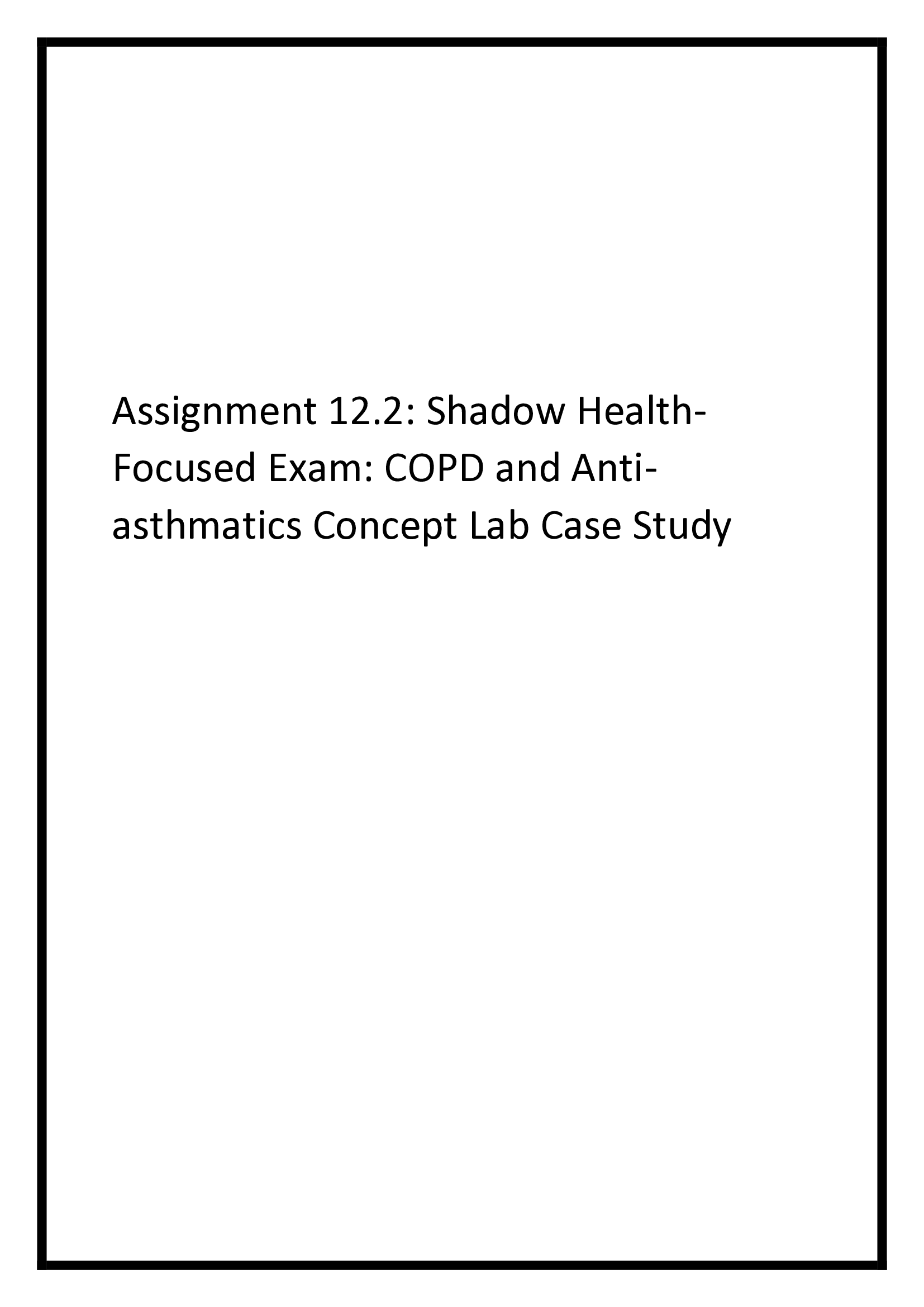 Assignment 12.2 Shadow Health-Focused Exam COPD and Anti-asthmatics ...